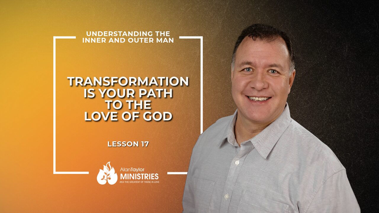 Transformation Is Your Path To The Love Of God – Alan Taylor Ministries